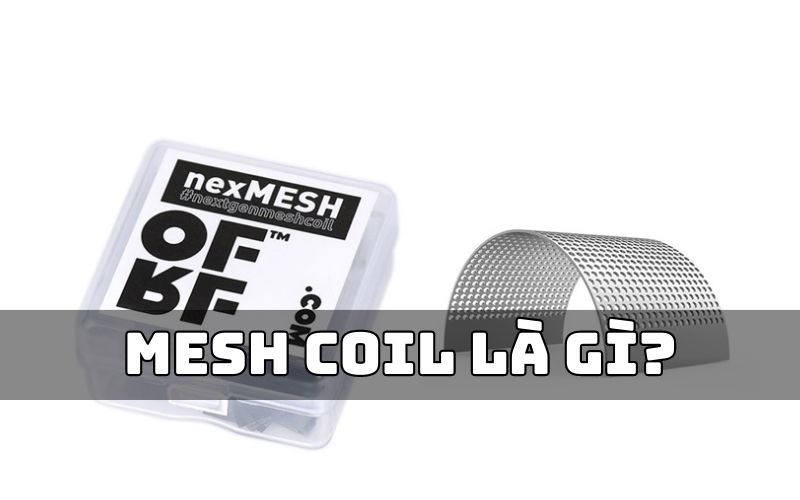 Mesh Coil Là Gì? Có Nên Sử Dụng Coil Lưới Hay Không?